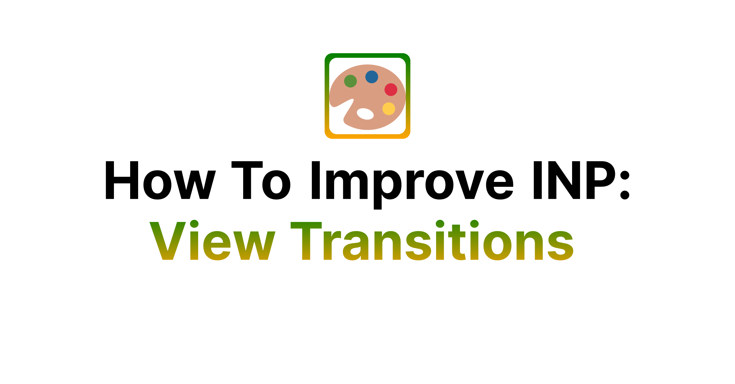How To Improve INP: View Transitions | Jacob 'Kurt' Groß